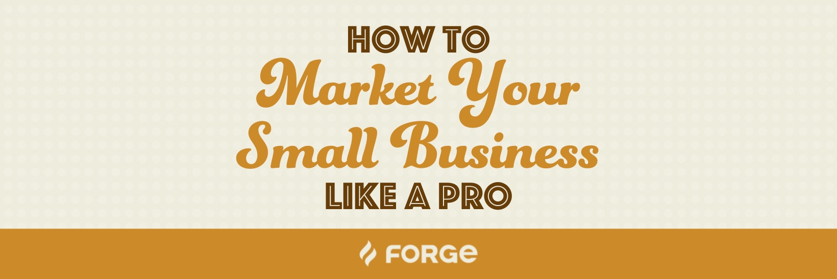 How To Market Your Small Business Like A Pro - Forge Marketing
